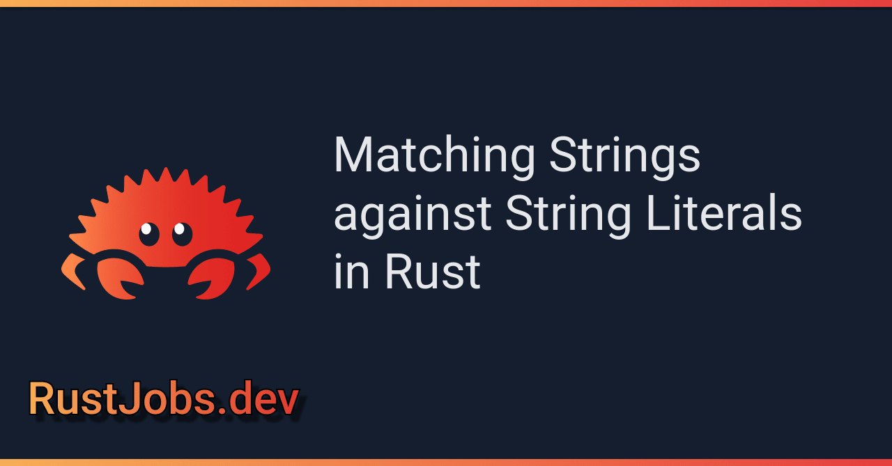 Matching Strings against String Literals in Rust | RustJobs.dev Matching Strings against String Literals in Rust | RustJobs.dev